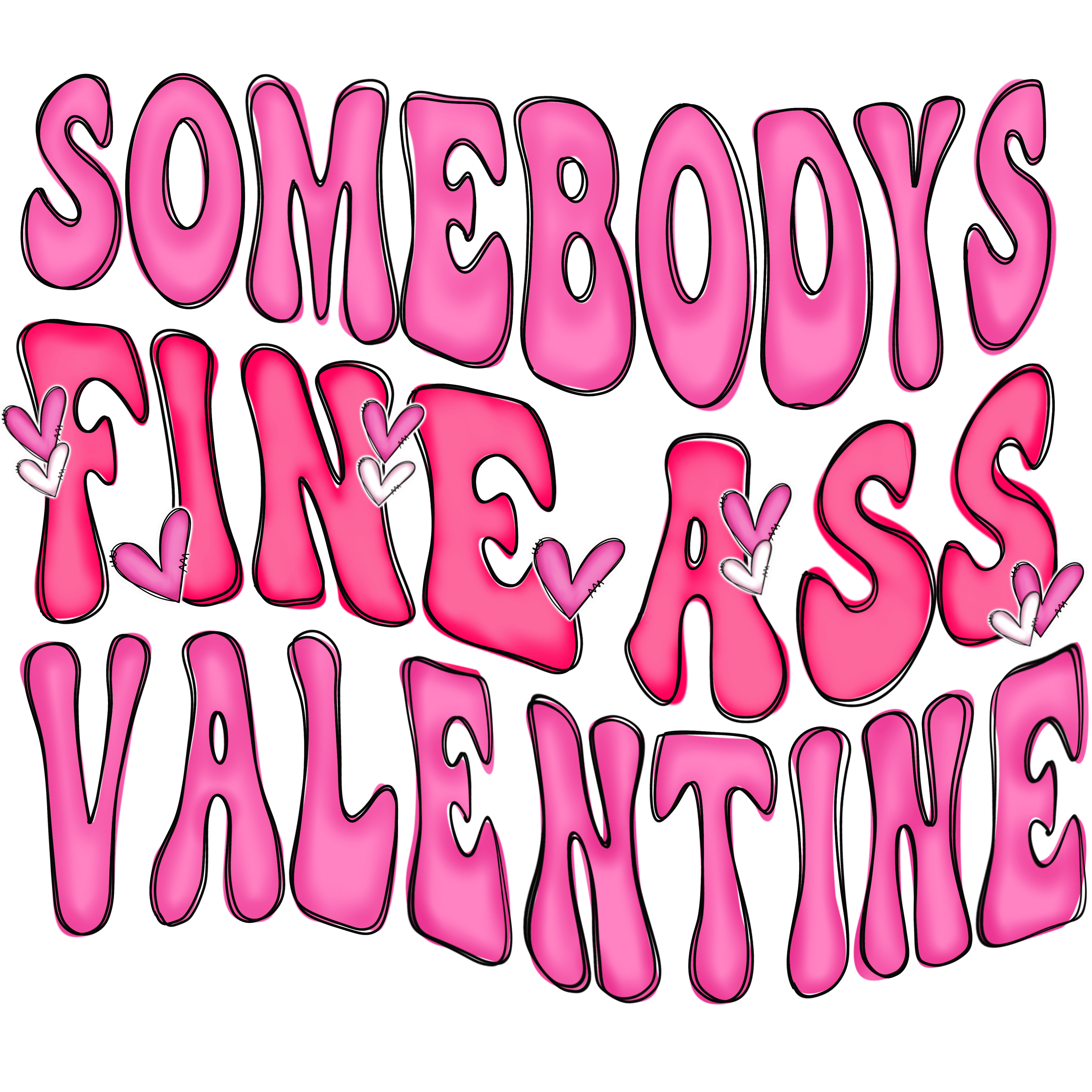 Somebodys Fine Ass Valentine Dtf Direct To Film Transfer Twisted