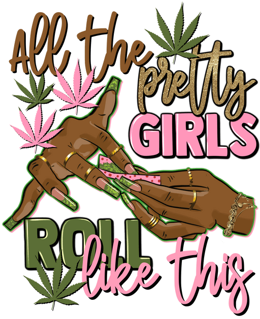 All the Pretty Girls Roll Like This (420) DTF (direct-to-film) Transfer ...