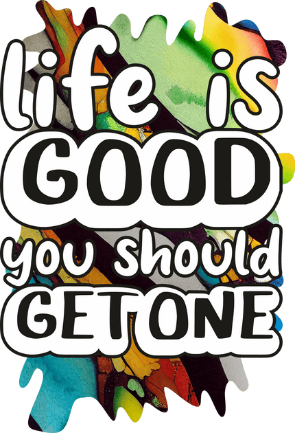 Life is Good You Should Get One DTF (direct-to-film) Transfer – Twisted ...