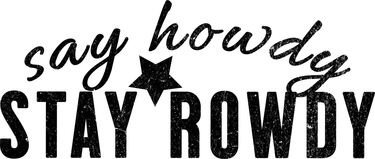 Say Howdy Stay Rowdy Western DTF (direct-to-film) Transfer – Twisted ...