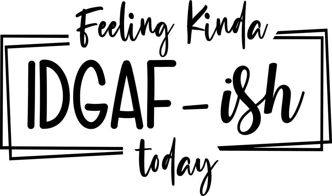 Feeling Kinda IDGAF-ish Today in Black Font DTF (direct-to-film ...