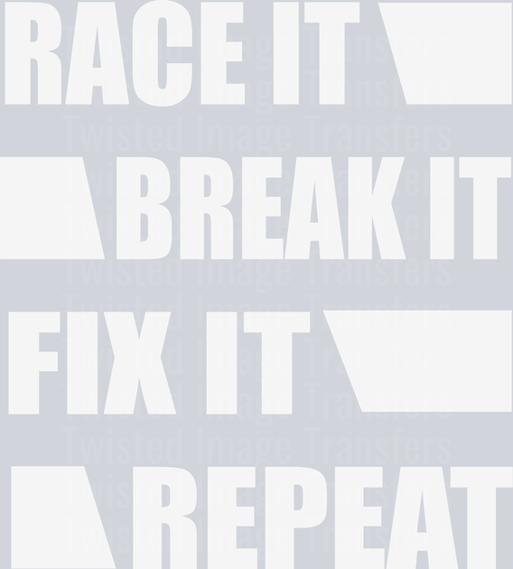 Race Break Fix Repeat – Twisted Image Transfers