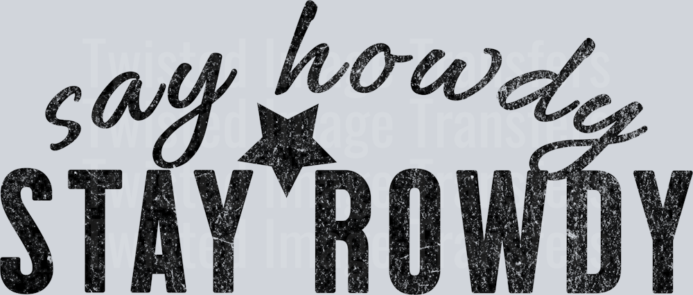 Say Howdy Stay Rowdy Western – Twisted Image Transfers